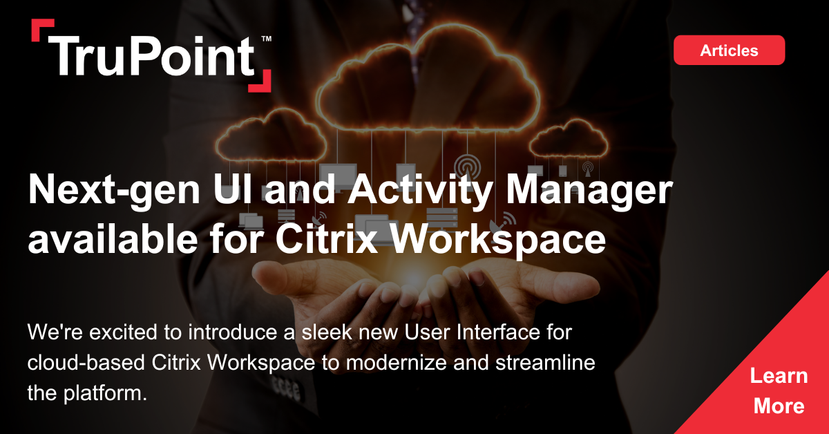 Next-gen UI and Activity Manager available for Citrix Workspace - TruPoint Next-gen UI and Activity Manager available for Citrix Workspace - TruPoint