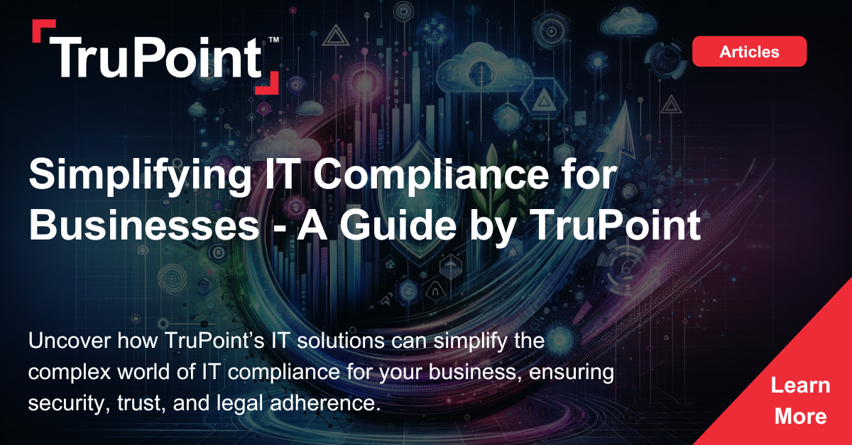 Simplifying IT Compliance for Businesses - A Guide by TruPoint - TruPoint Technology Services Ltd.