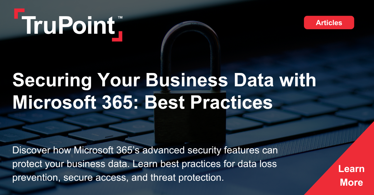 Securing Your Business Data with Microsoft 365: Best Practices ...